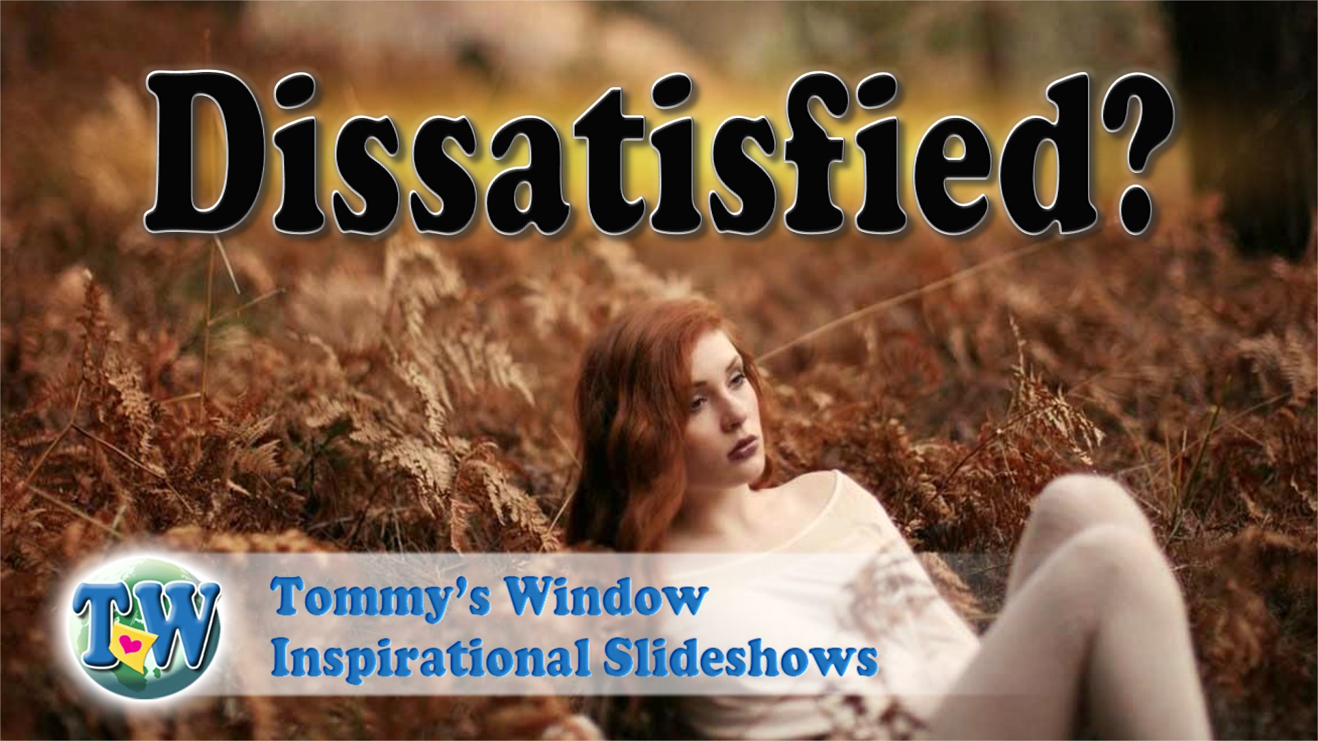 Dissatisfied? – Tommy's Window Dissatisfied? - A show about Being Content - Tommy's Window