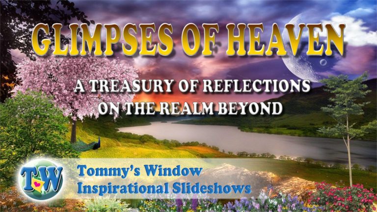 Glimpses of Heaven - Earth has no sorrow that Heaven cannot heal ...